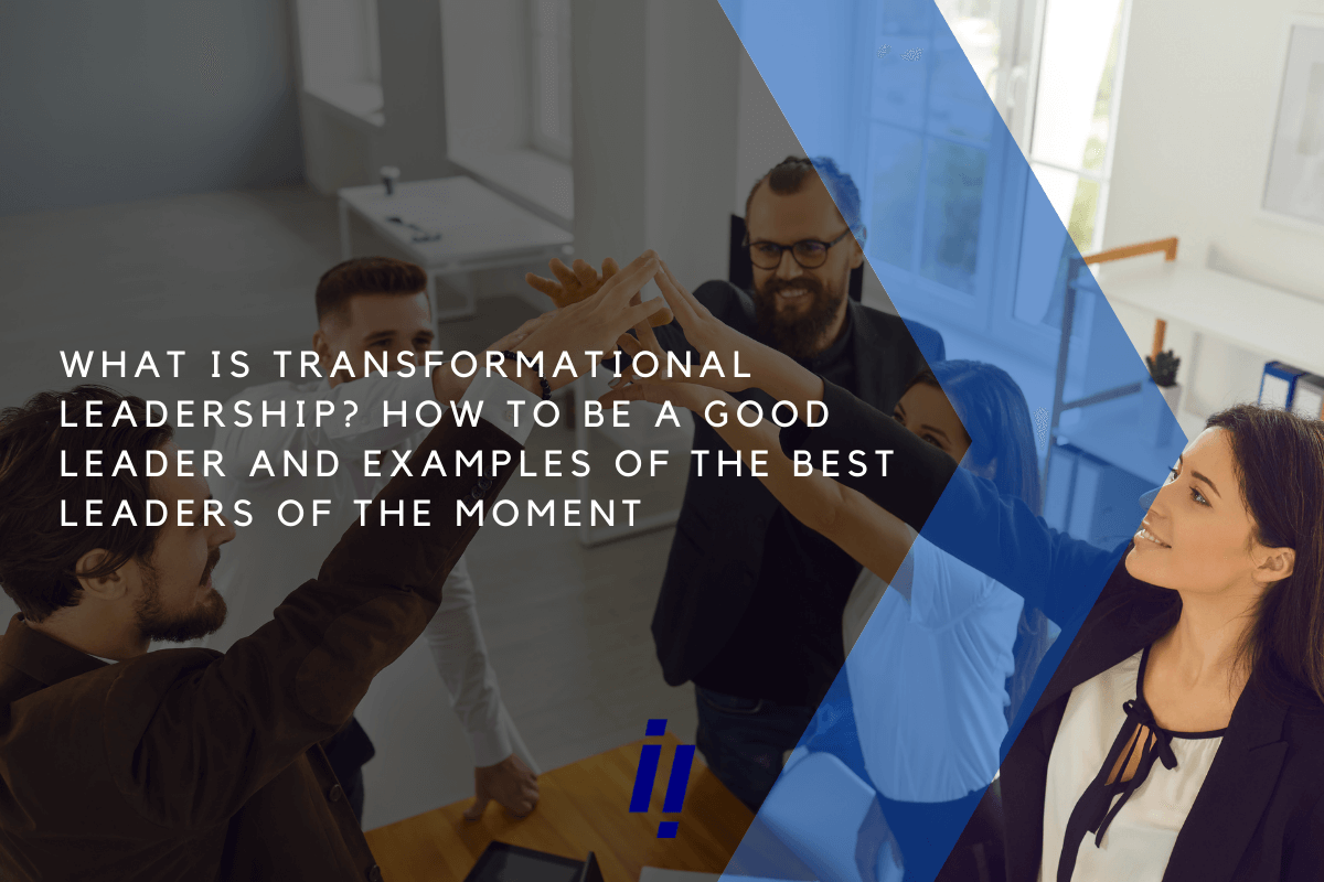 Transformational Leadership, What is it and how to be a good leader?